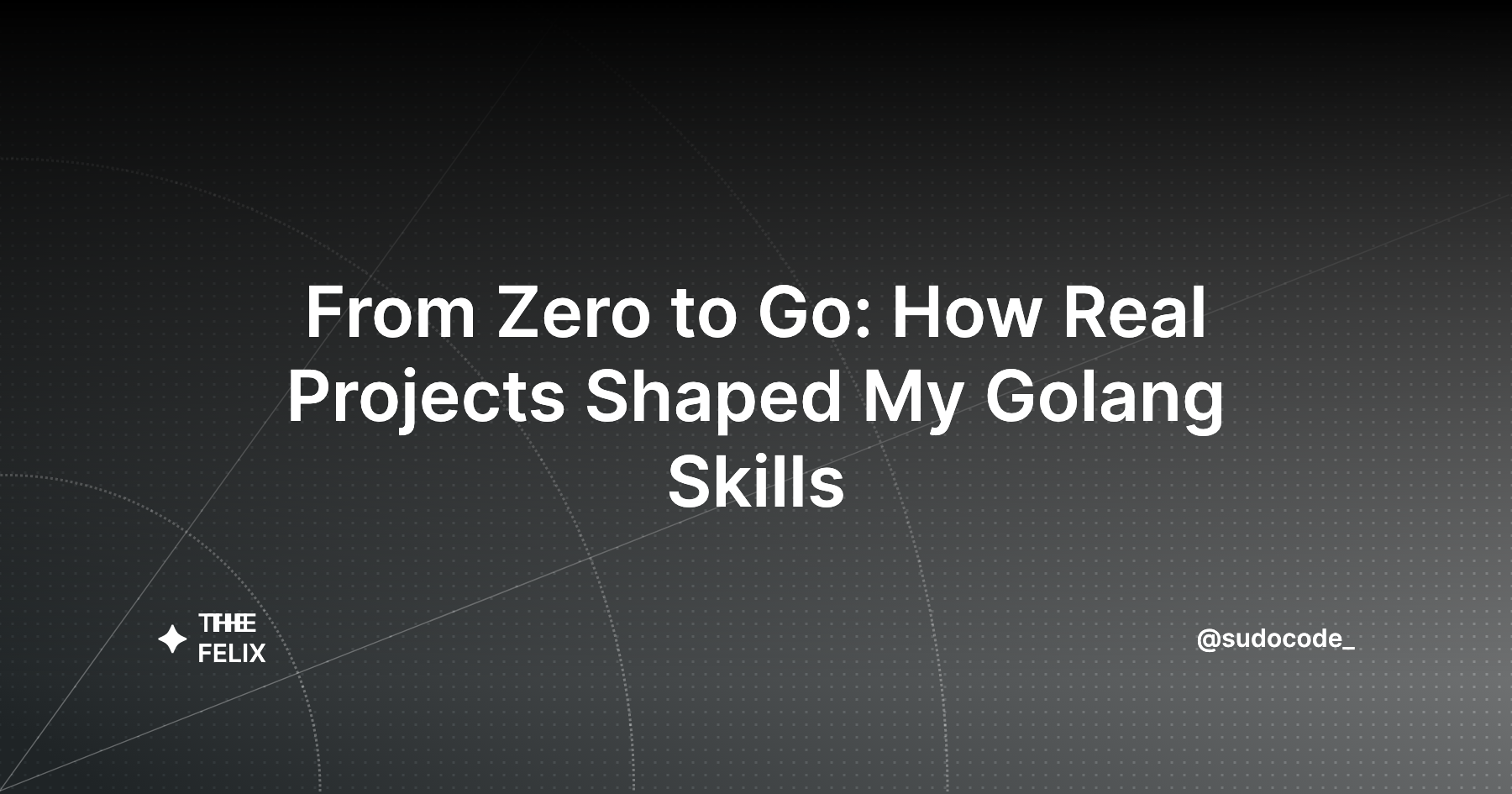 From Zero to Go: How Real Projects Shaped My Golang Skills - Felix Yeboah
